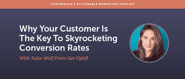 Why Customers Are Key To Skyrocketing Conversion Rates with Talia Wolf