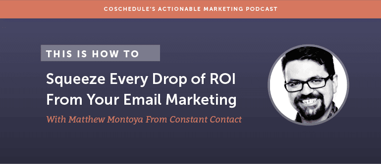 How to Improve Email ROI With Matthew Montoya From Constant Contact