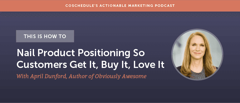 How To Nail Product Positioning With April Dunford