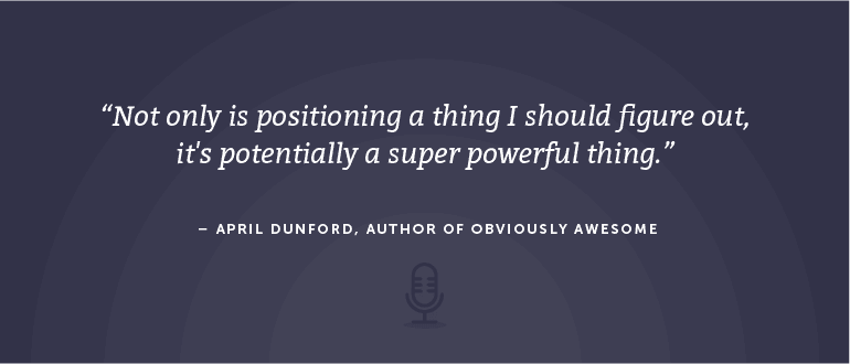 How To Nail Product Positioning With April Dunford