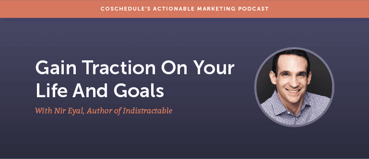 Gain Traction On Your Life & Goals With Nir Eyal, Author Of Indistractable