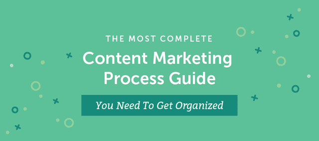 Content Marketing Process: The Complete Guide to Get Organized