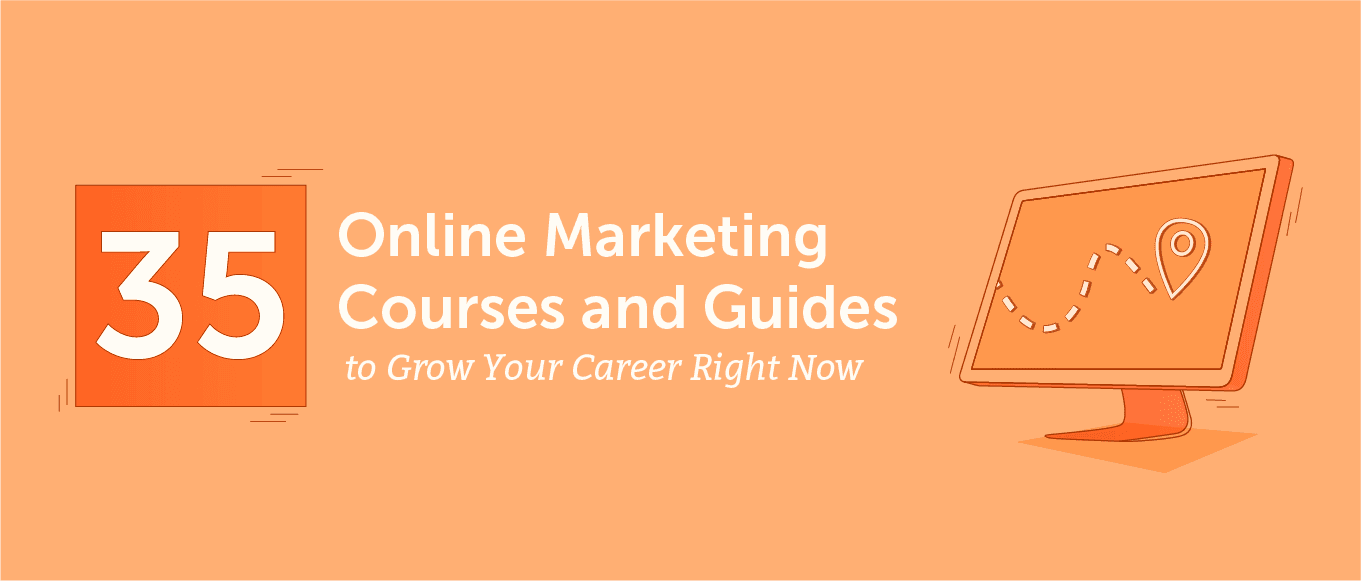 35 Online Marketing Courses and Guides to Grow Your Career Right Now