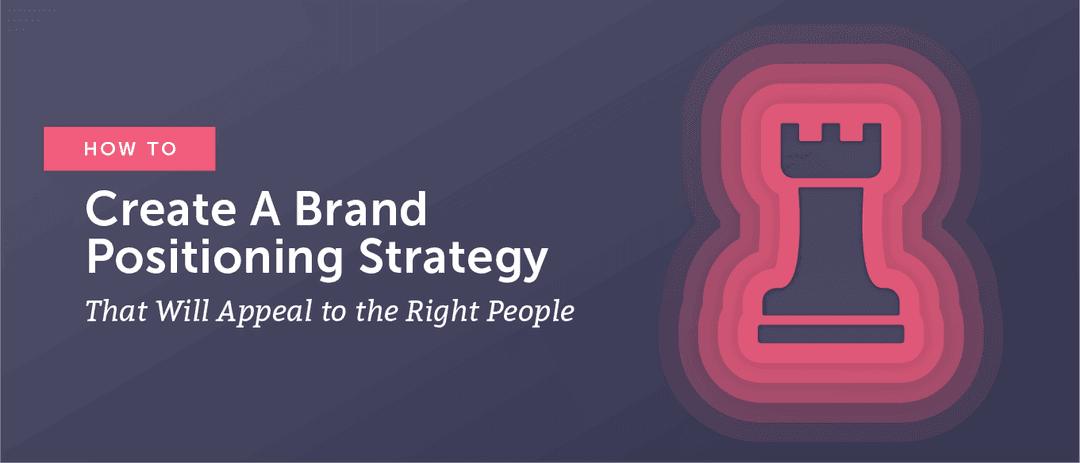 Create a Brand Positioning Strategy That Will Appeal to the Right People
