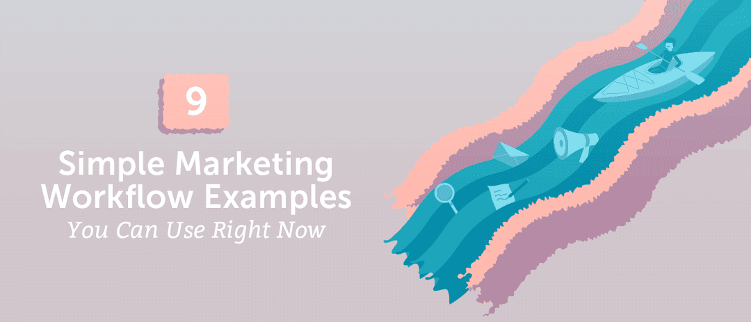 9 Simple Marketing Workflow Examples You Can Use Right Now