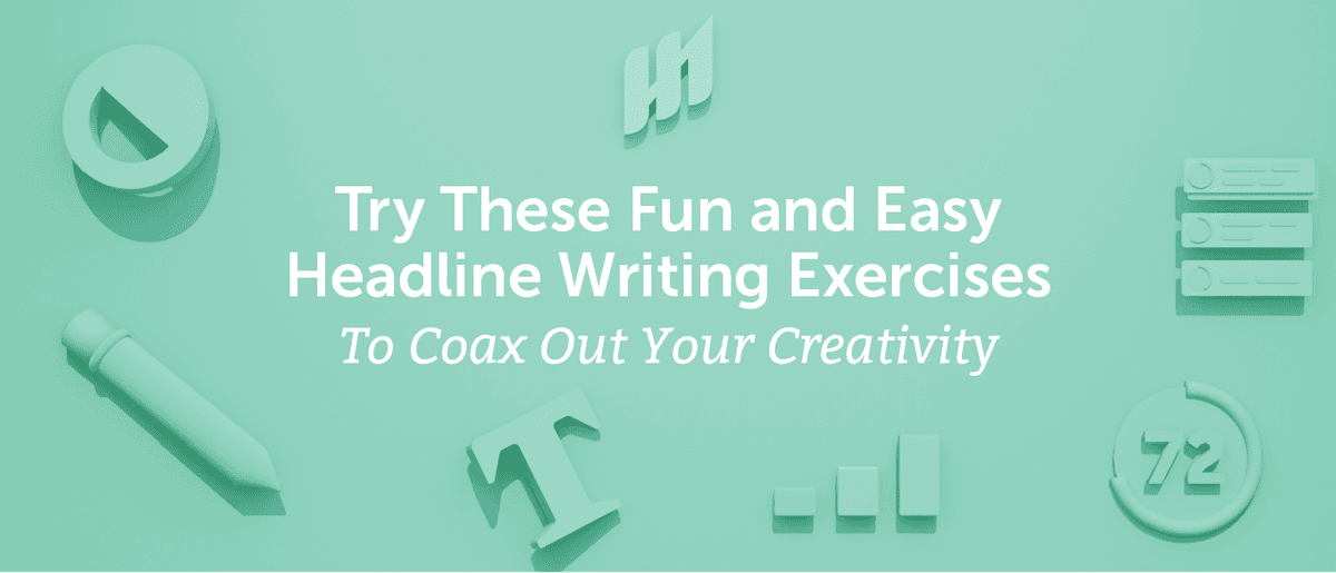 7 Fun and Easy Headline Writing Exercises to Coax Out Your Creativity
