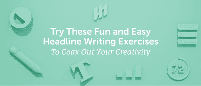 7 Fun and Easy Headline Writing Exercises to Coax Out Your Creativity