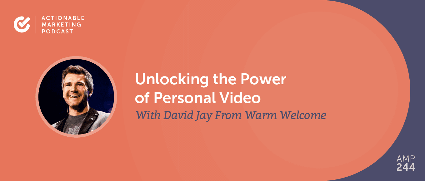 Unlocking the Power of Personal Video With Warm Welcome's David Jay