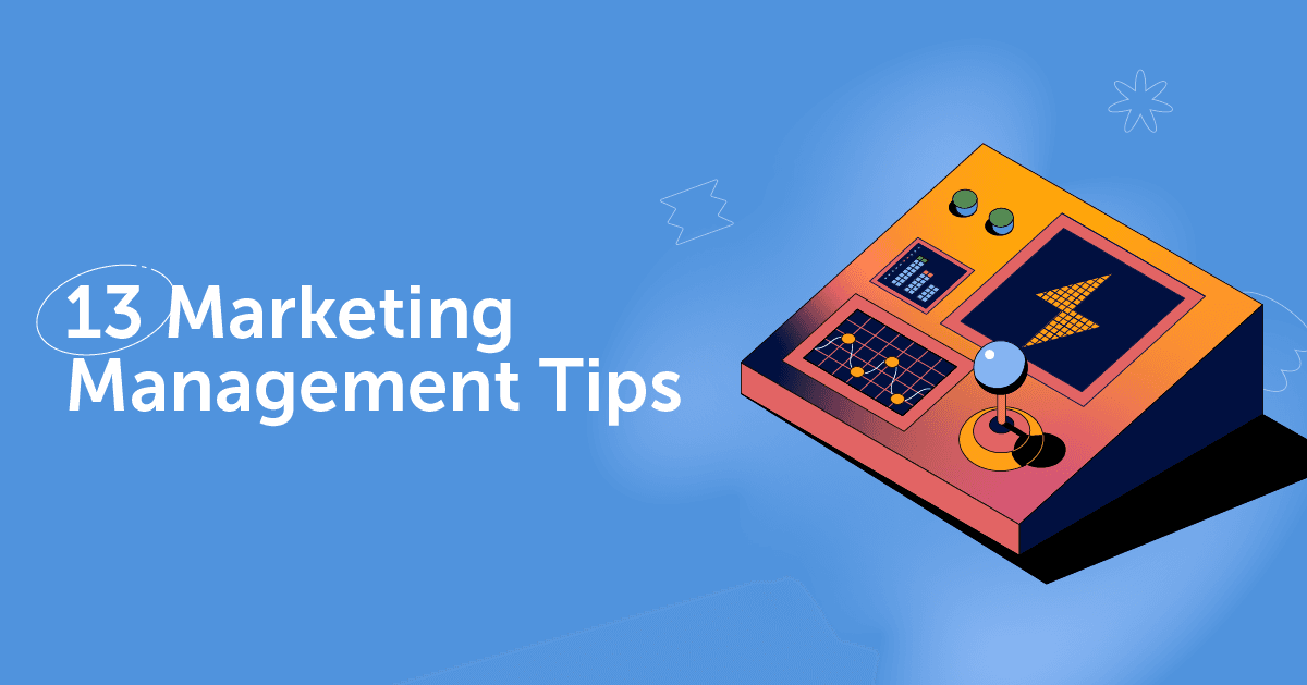 13 Marketing Management Tips To Organize Your Strategy, Team, & Resources