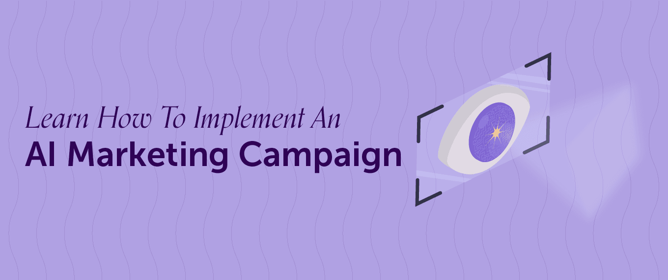 AI Marketing Campaign: Learn How To Implement One That Wins