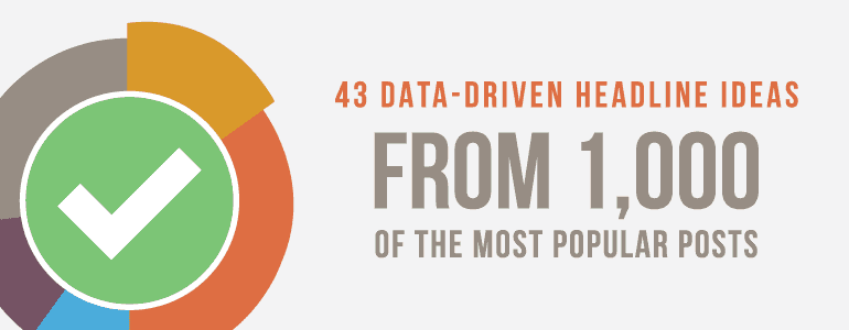 43 Data-Driven Headline Ideas From 1,000 Popular Posts
