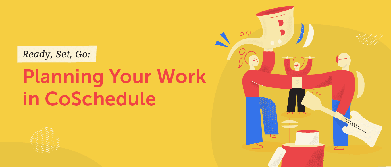 Getting Started: Plan Your Work in Your New CoSchedule Marketing Calendar