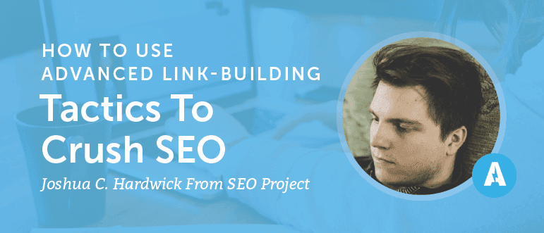How To Use Advanced Link-Building Tactics To Crush SEO [PODCAST]