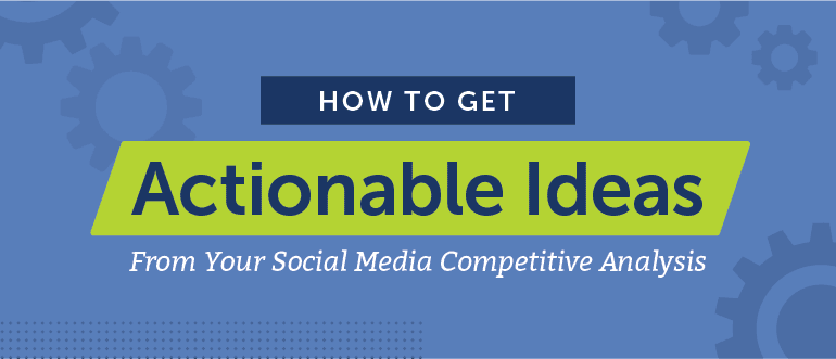Social Media Competitive Analysis: Using One to Find Actionable Ideas