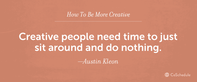 20 Ways To Be Creative When You Don't Feel Inspired