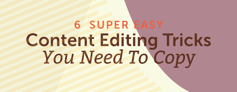 6 Easy Content Editing Tricks You Need To Copy