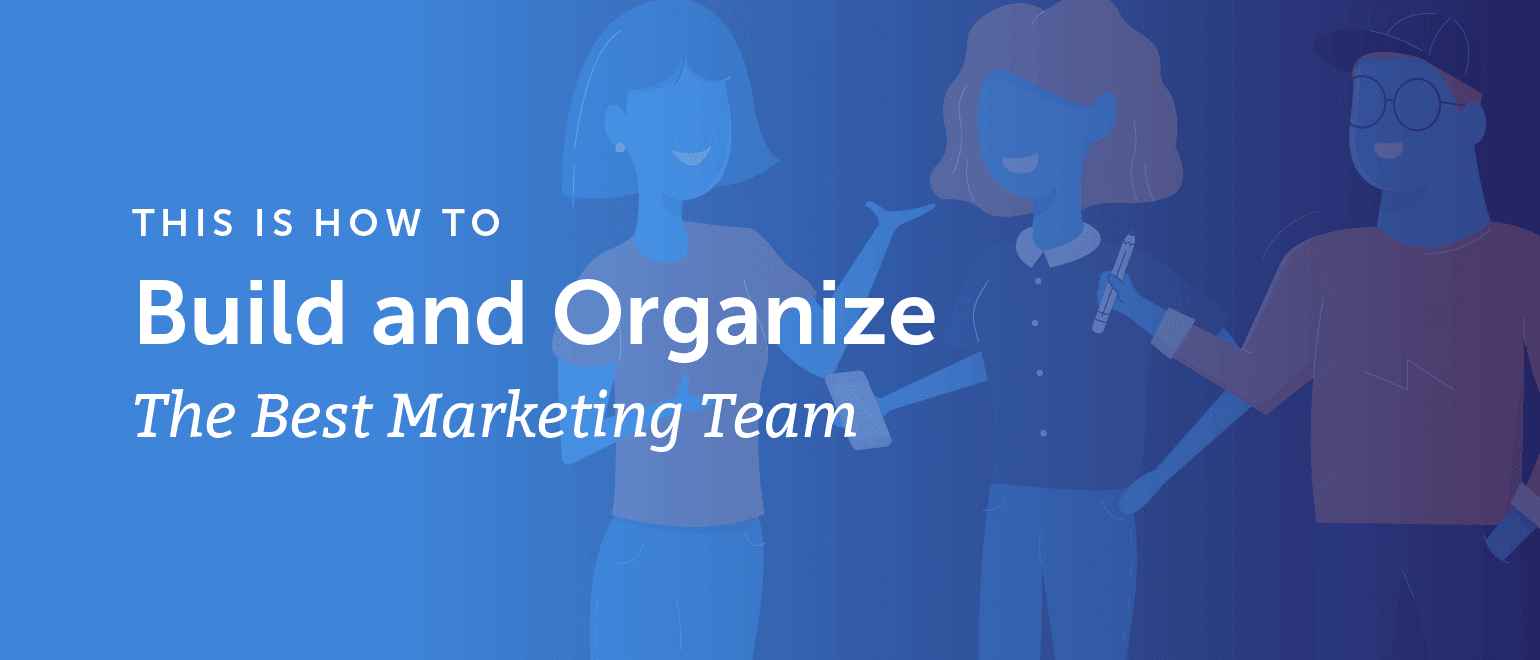 How to Build and Organize the Best Marketing Team