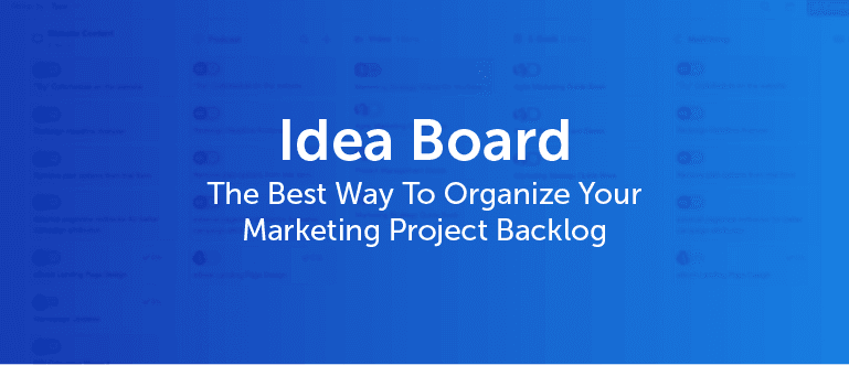 Idea Board - The Best Way To Organize Your Marketing Project Backlog