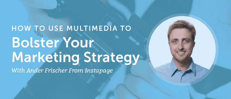 How to Use Multimedia to Bolster Your Marketing Strategy [PODCAST]