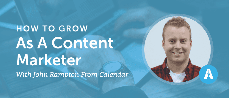 How to Grow as a Content Marketer With John Rampton of Calendar