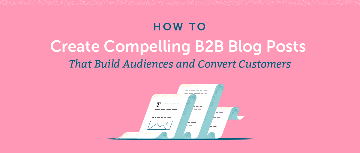 B2B Blog Posts: How to Create Compelling Content That Converts