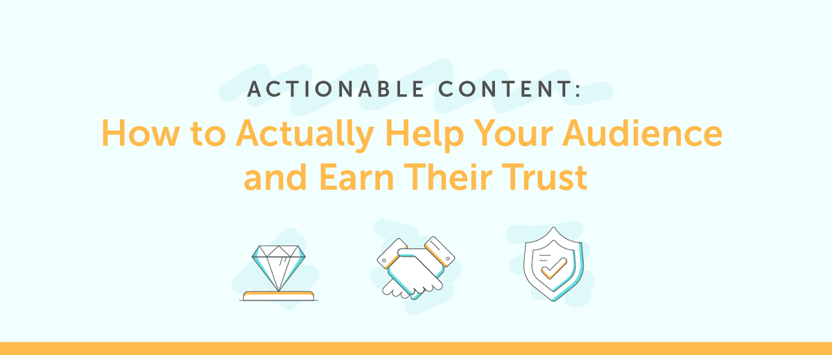 Actionable Content: How to Help Your Audience and Earn Their Trust