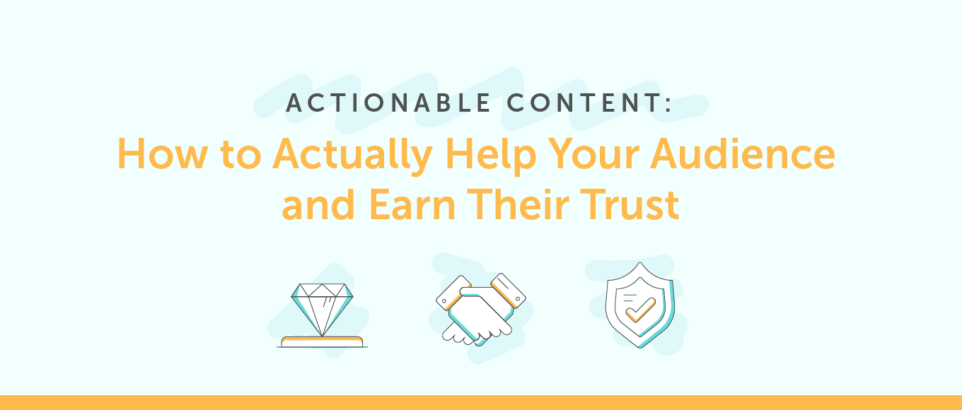 Actionable Content: How to Help Your Audience and Earn Their Trust