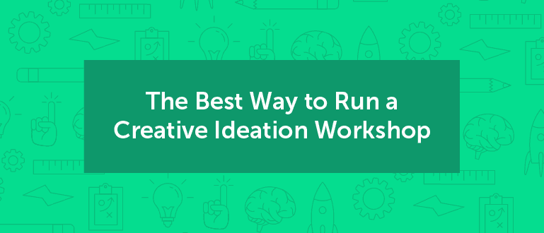 The Best Way to Run a Creative Ideation Workshop