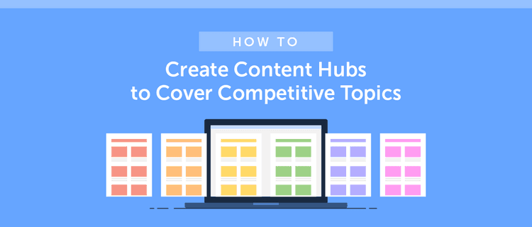 How to Create Content Hubs to Cover Competitive Topics