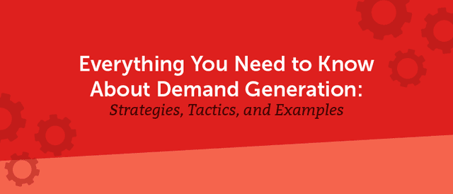 Everything About Demand Generation: Strategies, Tactics, and Examples