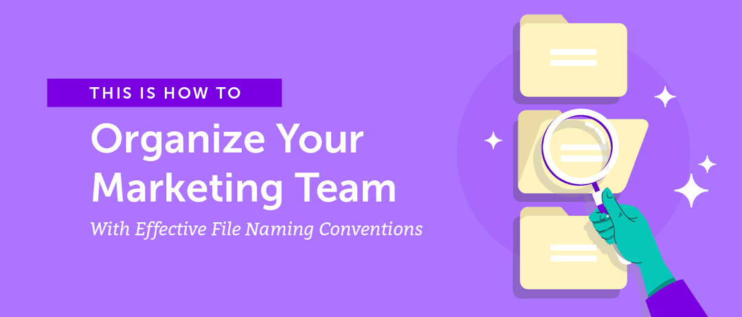How to Organize Marketing Teams With Effective File Naming Conventions