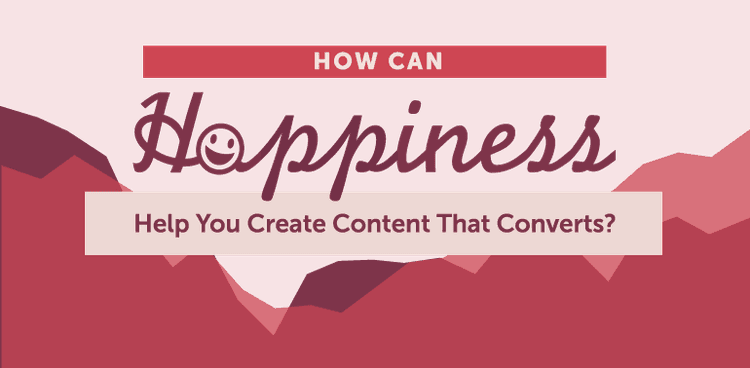 How To Create Content That Converts (With Happiness)