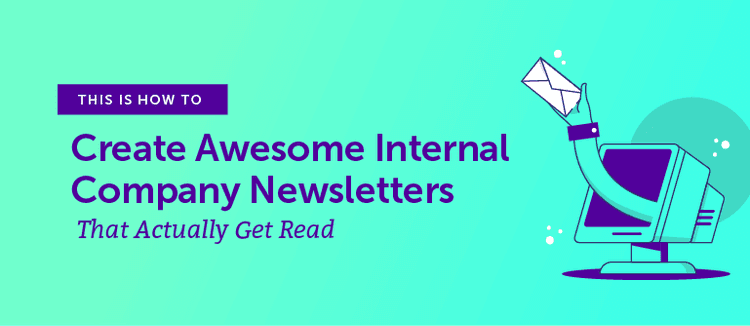 How to Create Awesome Internal Company Newsletters That Get Read