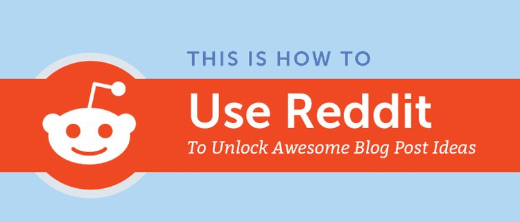 How to Use Reddit to Unlock Awesome Blog Post Ideas.