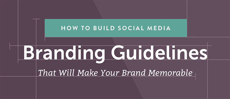 Social Media Branding Guidelines: How to Make Your Brand Memorable