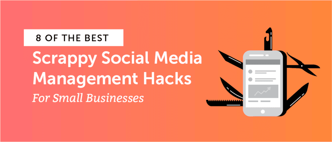 8 of the Best Social Media Management Hacks for Small Businesses