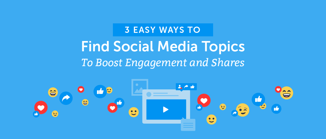 Social Media Topics: 3 Ways to Find Ideas to Boost Engagement